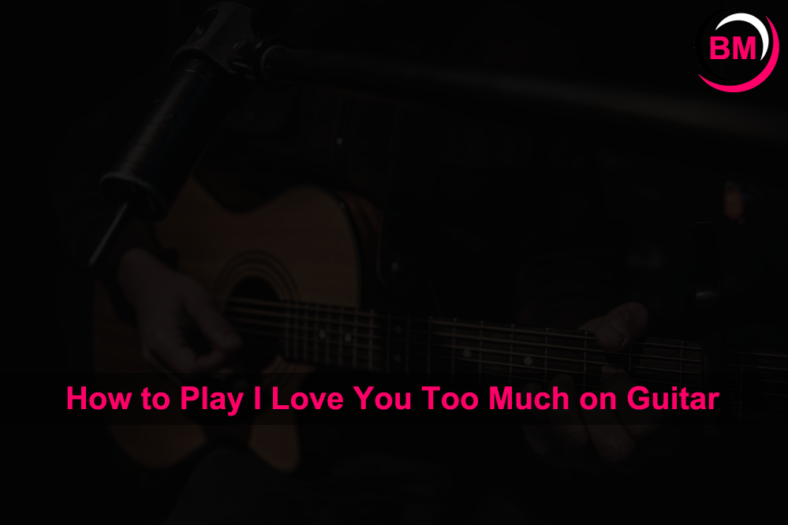 How to Play I Love You Too Much on Guitar (Beginner's Guide)